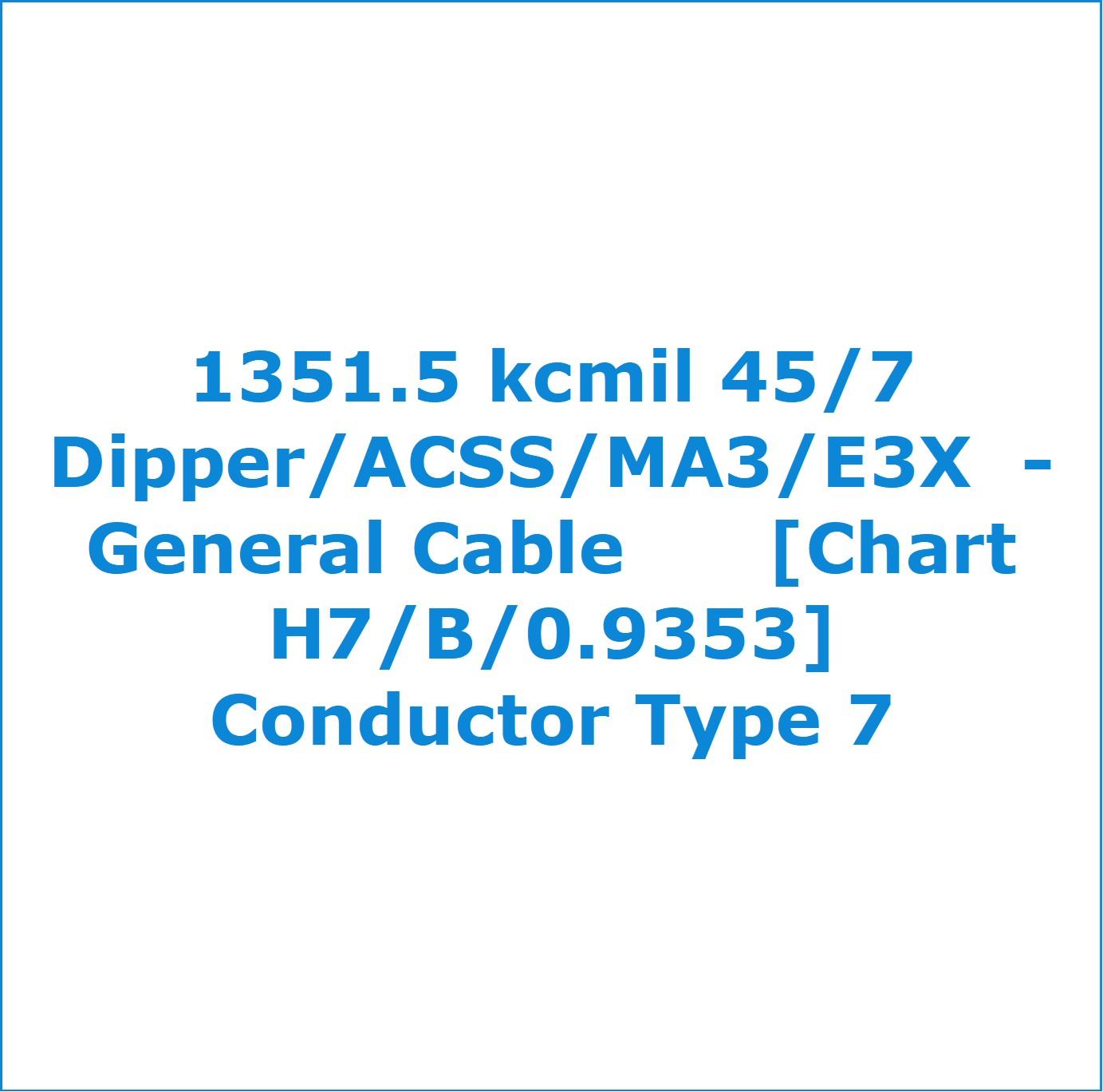 1351.5 kcmil 45/7 Dipper/ACSS/MA3/E3X - General Cable [Chart H7/B/0. ...