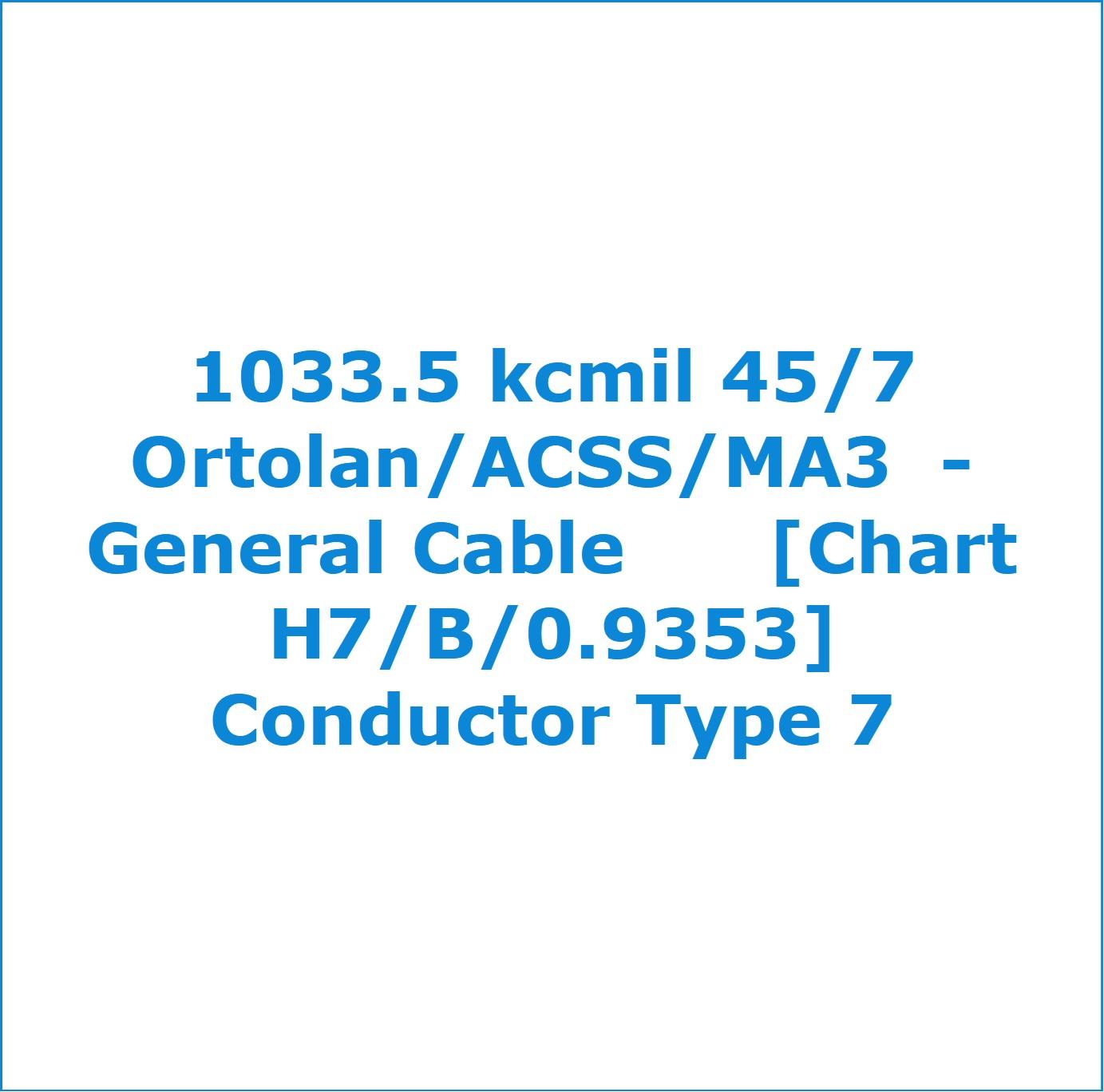 1033.5 kcmil 45/7 Ortolan/ACSS/MA3 - General Cable [Chart H7/B/0.9353 ...