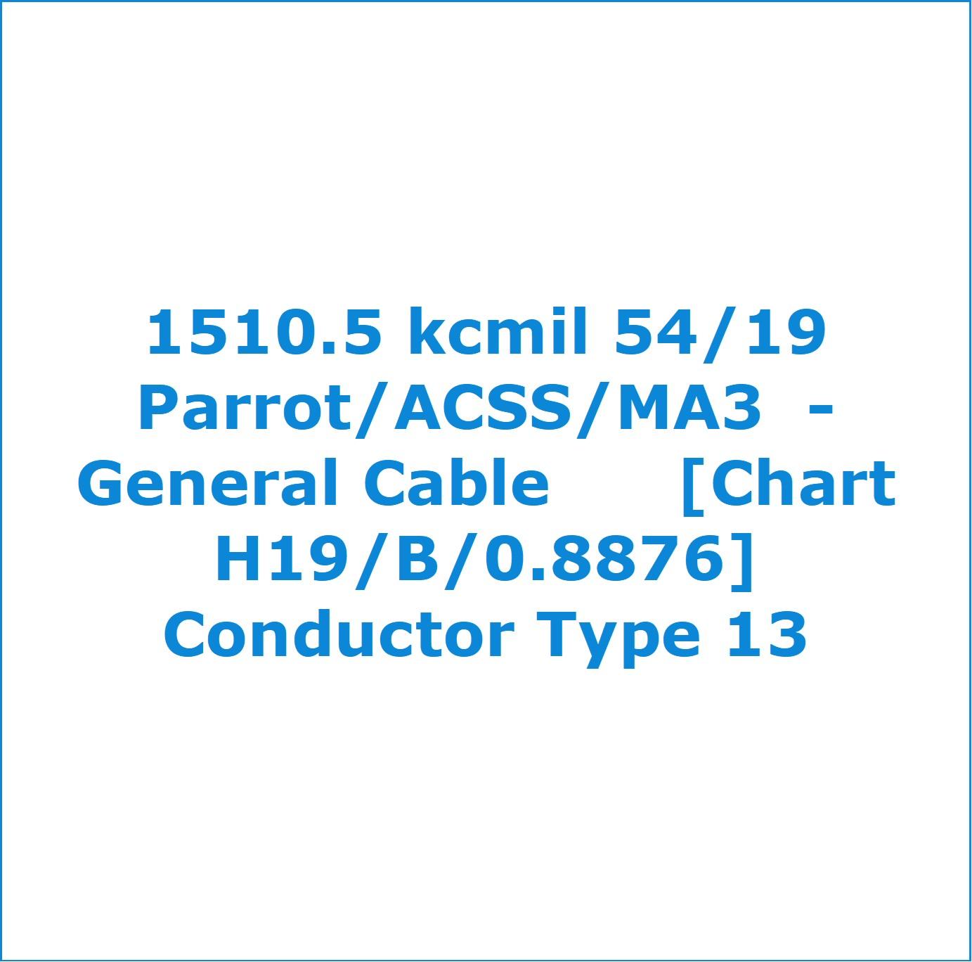 1510.5 kcmil 54/19 Parrot/ACSS/MA3 - General Cable [Chart H19/B/0.8876 ...