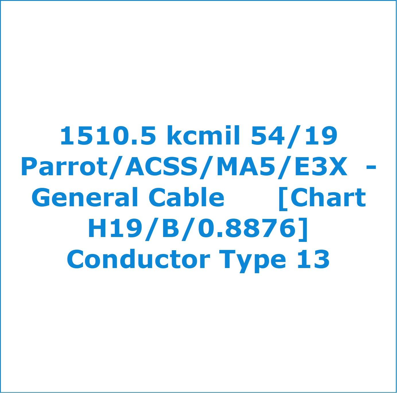 1510.5 kcmil 54/19 Parrot/ACSS/MA5/E3X - General Cable [Chart H19/B/0. ...