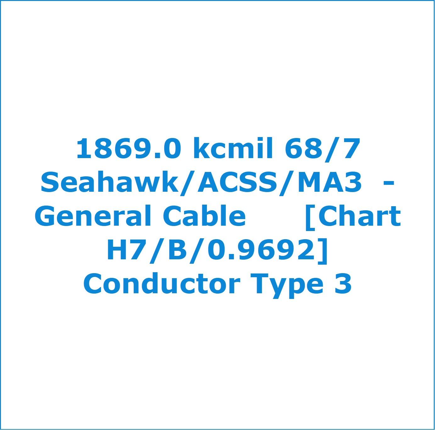 1869.0 kcmil 68/7 Seahawk/ACSS/MA3 - General Cable [Chart H7/B/0.9692 ...