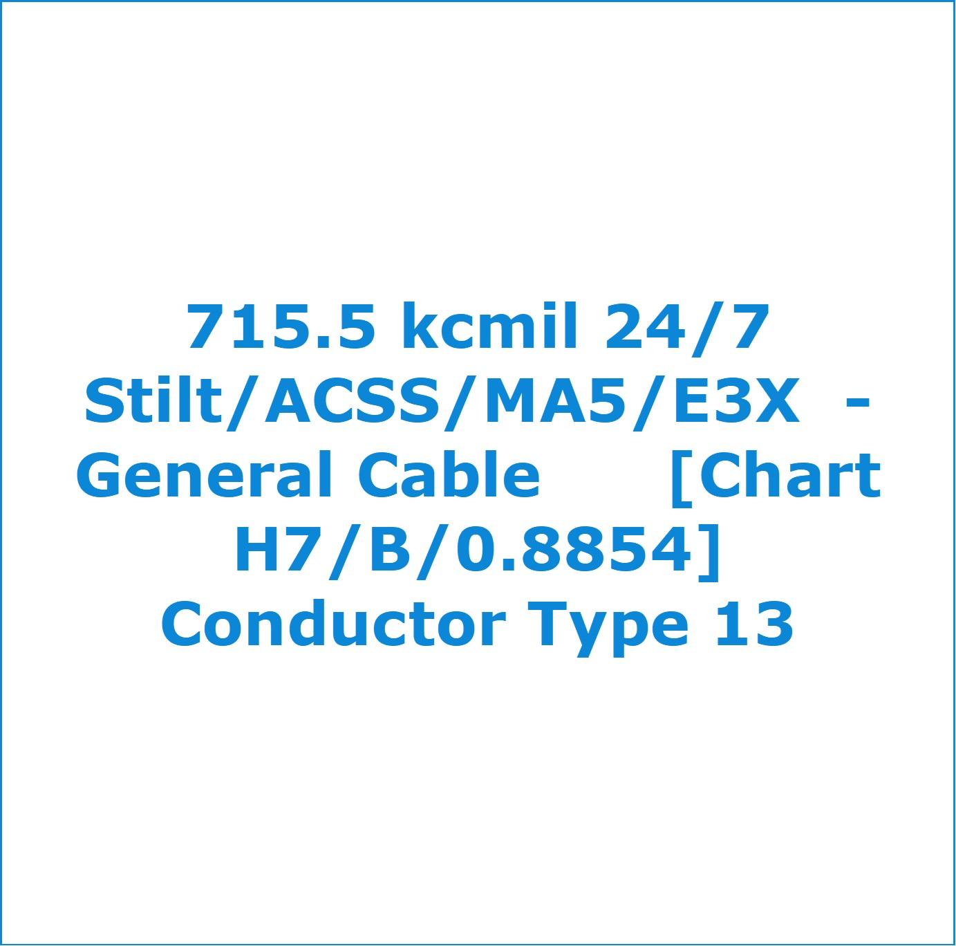 715.5 kcmil 24/7 Stilt/ACSS/MA5/E3X - General Cable [Chart H7/B/0.8854 ...