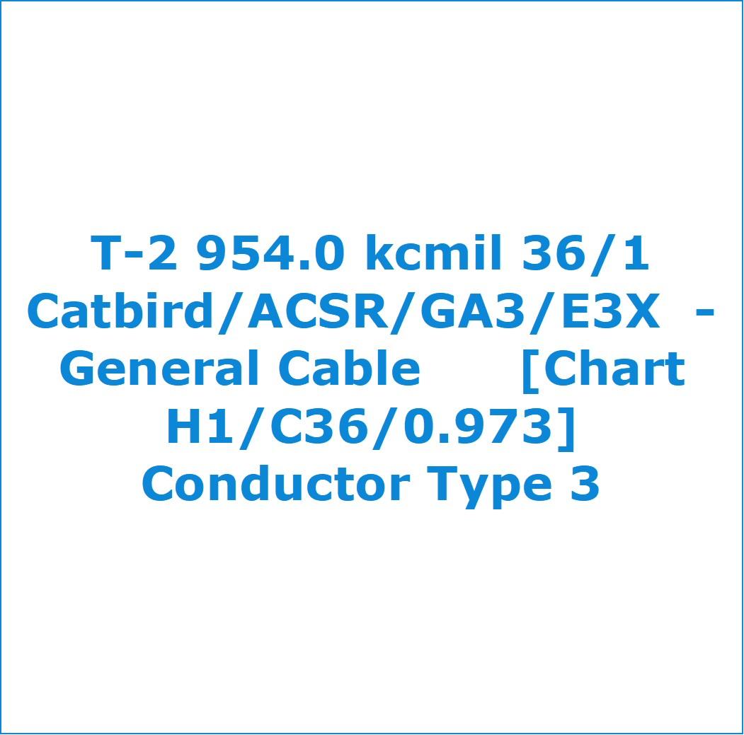 T-2 954.0 kcmil 36/1 Catbird/ACSR/GA3/E3X - General Cable [Chart H1/C36 ...