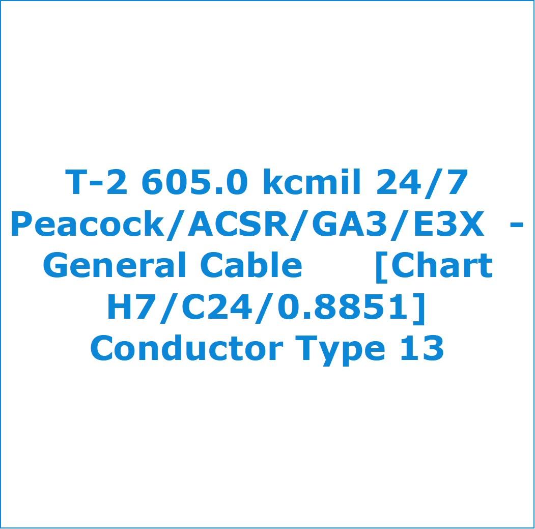 T-2 605.0 kcmil 24/7 Peacock/ACSR/GA3/E3X - General Cable [Chart H7/C24 ...