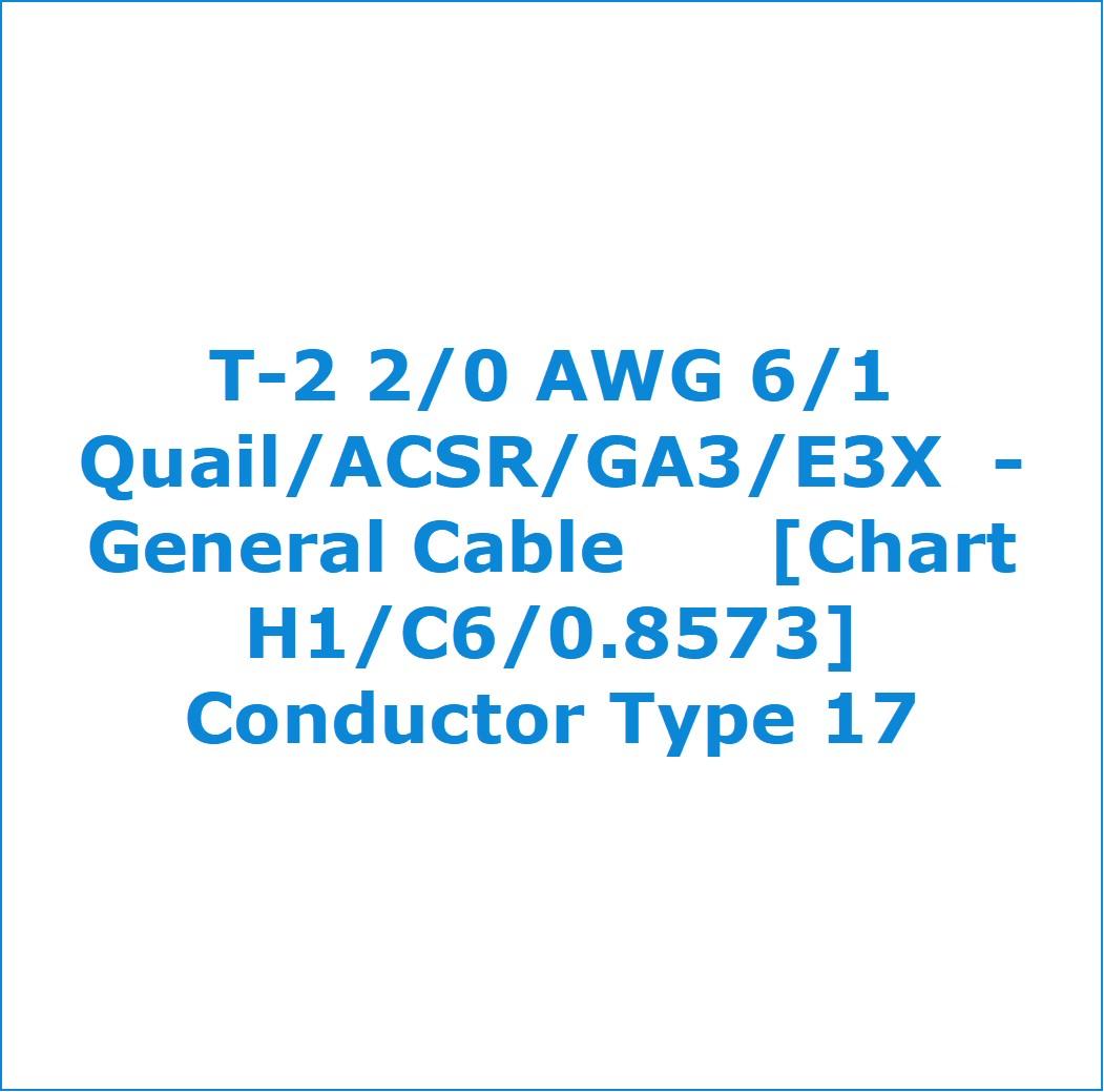 T-2 2/0 AWG 6/1 Quail/ACSR/GA3/E3X - General Cable [Chart H1/C6/0.8573 ...