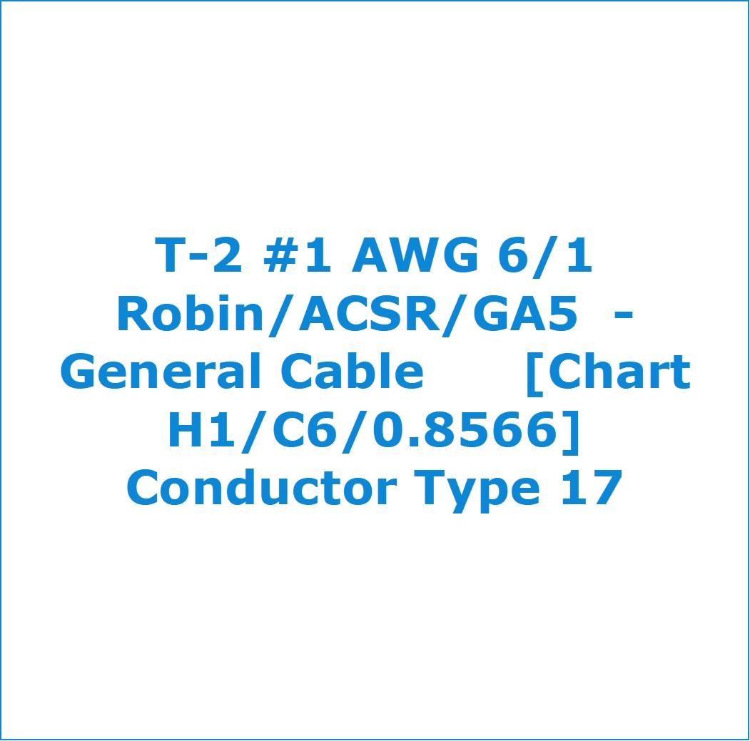 T-2 #1 AWG 6/1 Robin/ACSR/GA5 - General Cable [Chart H1/C6/0.8566 ...